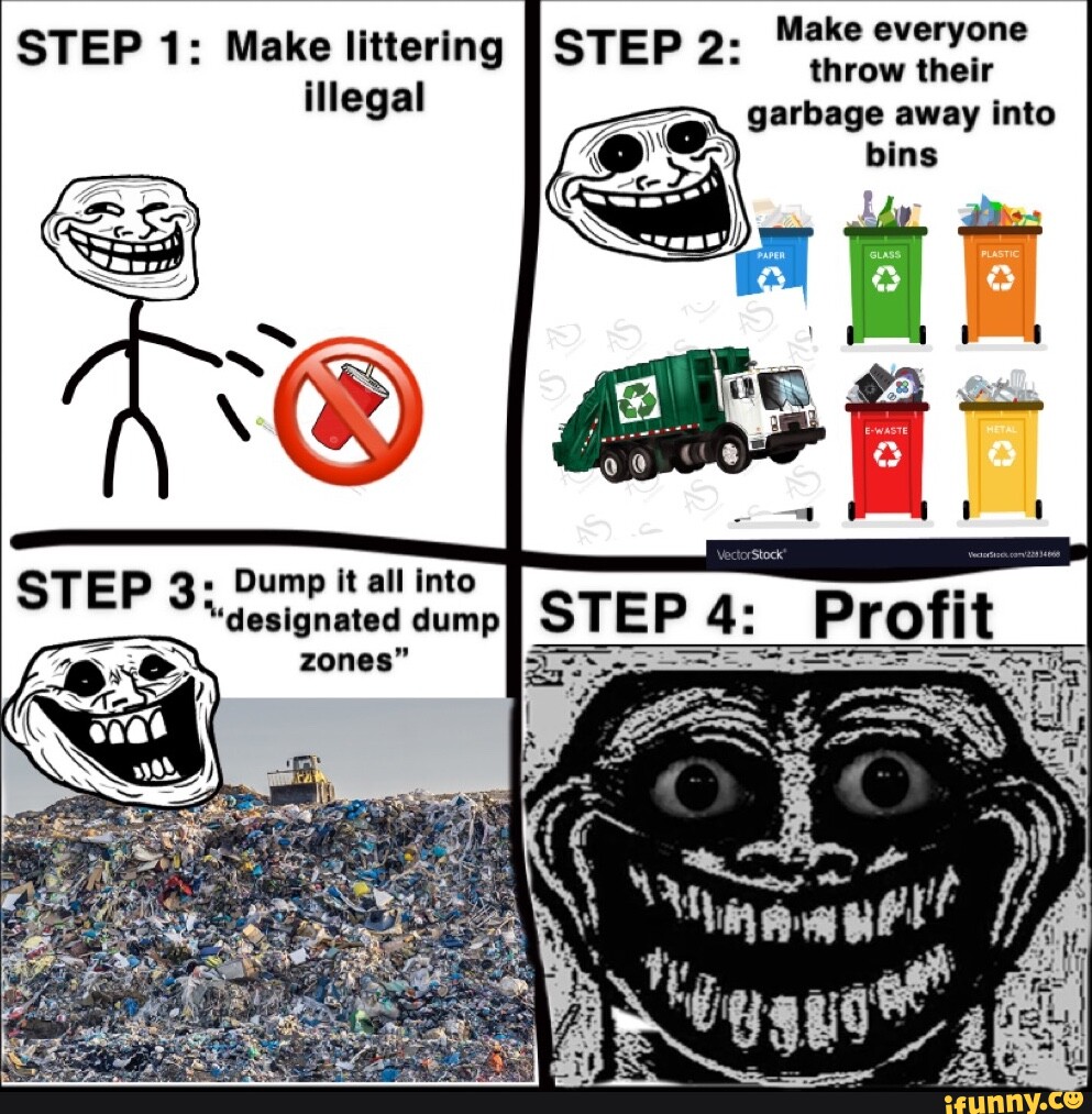STEP 1: Make littering I STEP 2: Make everyone illegal throw their ...