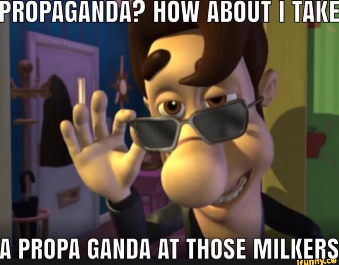 PROPAGANDA? HOW ABOUT I TAKE PROPA GANDA AT THOSE MILKERS - iFunny