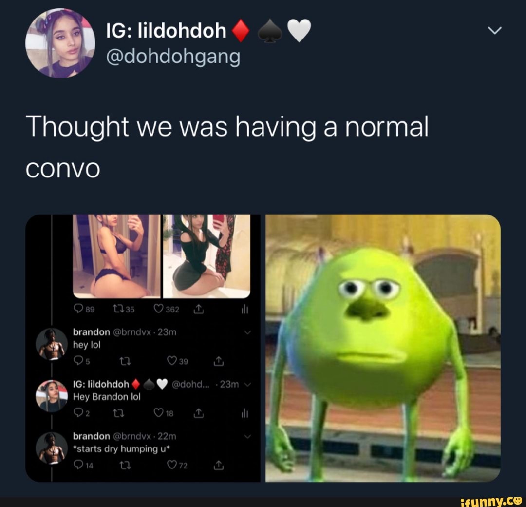 @dondohgang Thought we was having a normal convo branden br hey tol RY ...