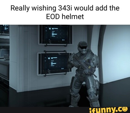 Really wishing 343i would add the EOD helmet - iFunny