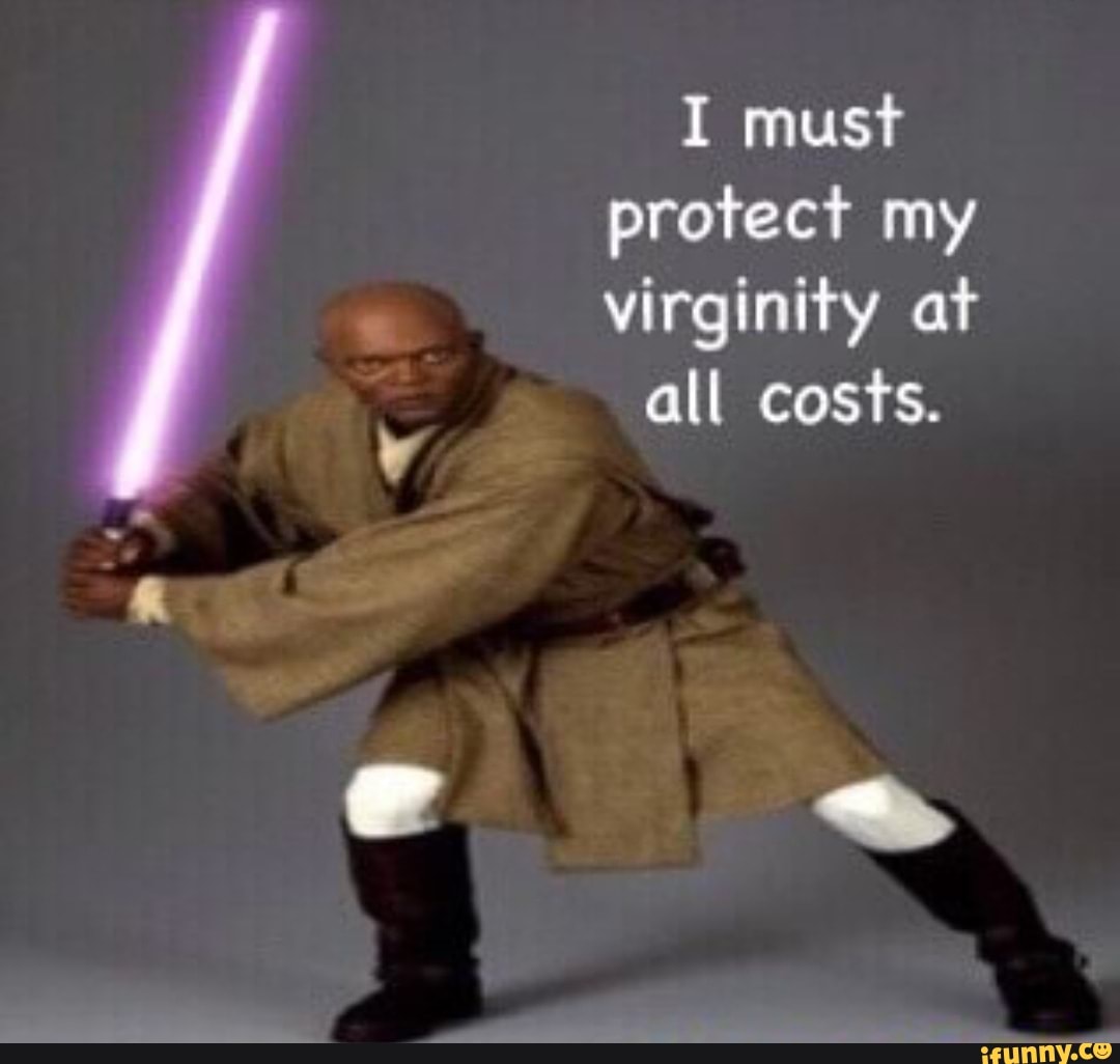 I must protect my virginity at all costs. - iFunny