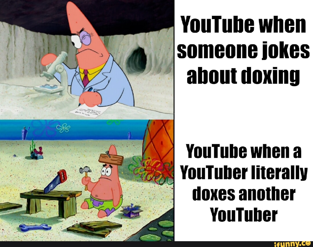 YouTube when someone jokes about doxing YouTube when a YouTuber literally I doxes another ...