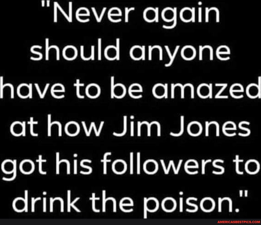 ~Never again should anyone have to be amazed at how Jim Jones got his ...