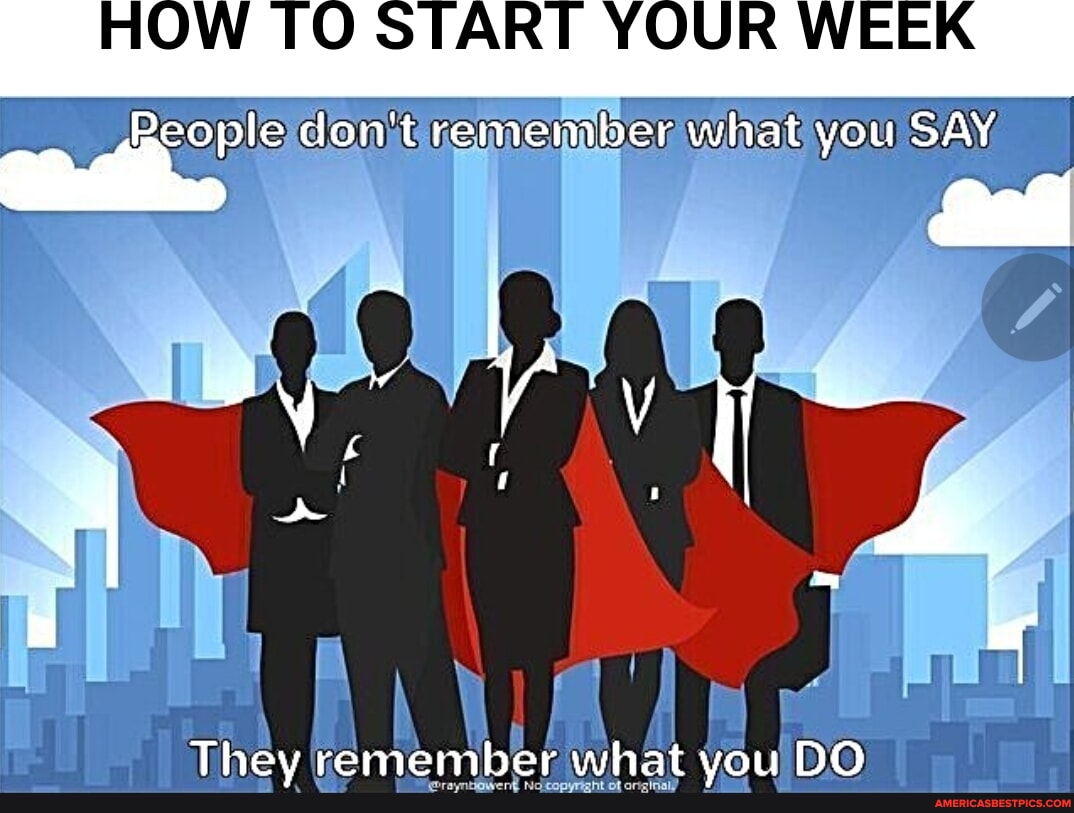 HOW e ae YOUR W don't remember what you SAY They remember what you DO ...