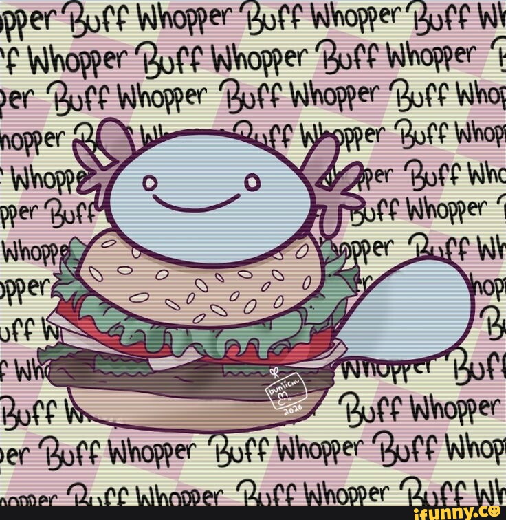 Per "Bot Whopper whopper "Bote wi Whopper Whopper whopper er Whopper ...