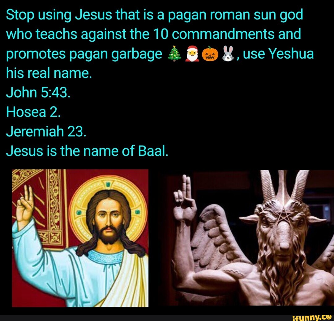 Stop using Jesus that is a pagan roman sun god who teachs against the ...