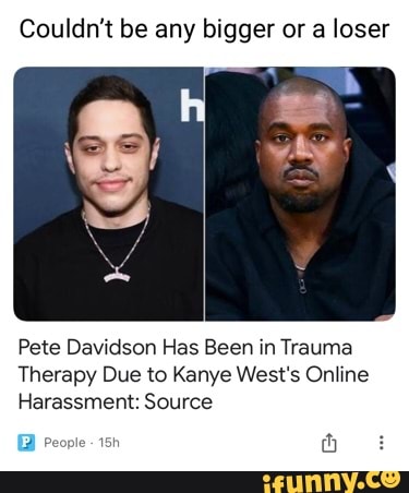 Couldn't be any bigger or a loser Pete Davidson Has Been in Trauma Therapy Due to Kanye West's ...