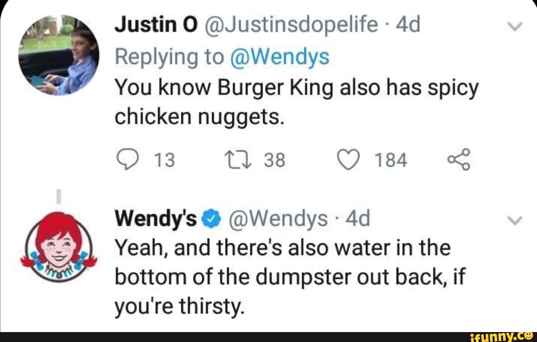 Justin O @Justinsdopelife - Replying to @Wendys You know Burger King ...