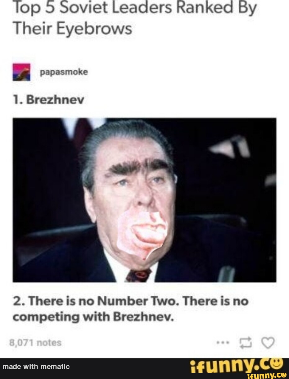 Lop Soviet Leaders Ranked By Their Eyebrows 1. Brezhnev 2. There is no ...