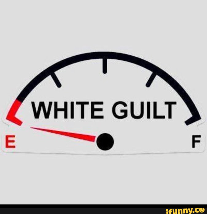 WHITE GUILT - iFunny