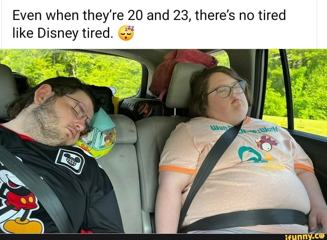 Even when they're 20 and 23, there's no tired like Disney tired. - iFunny
