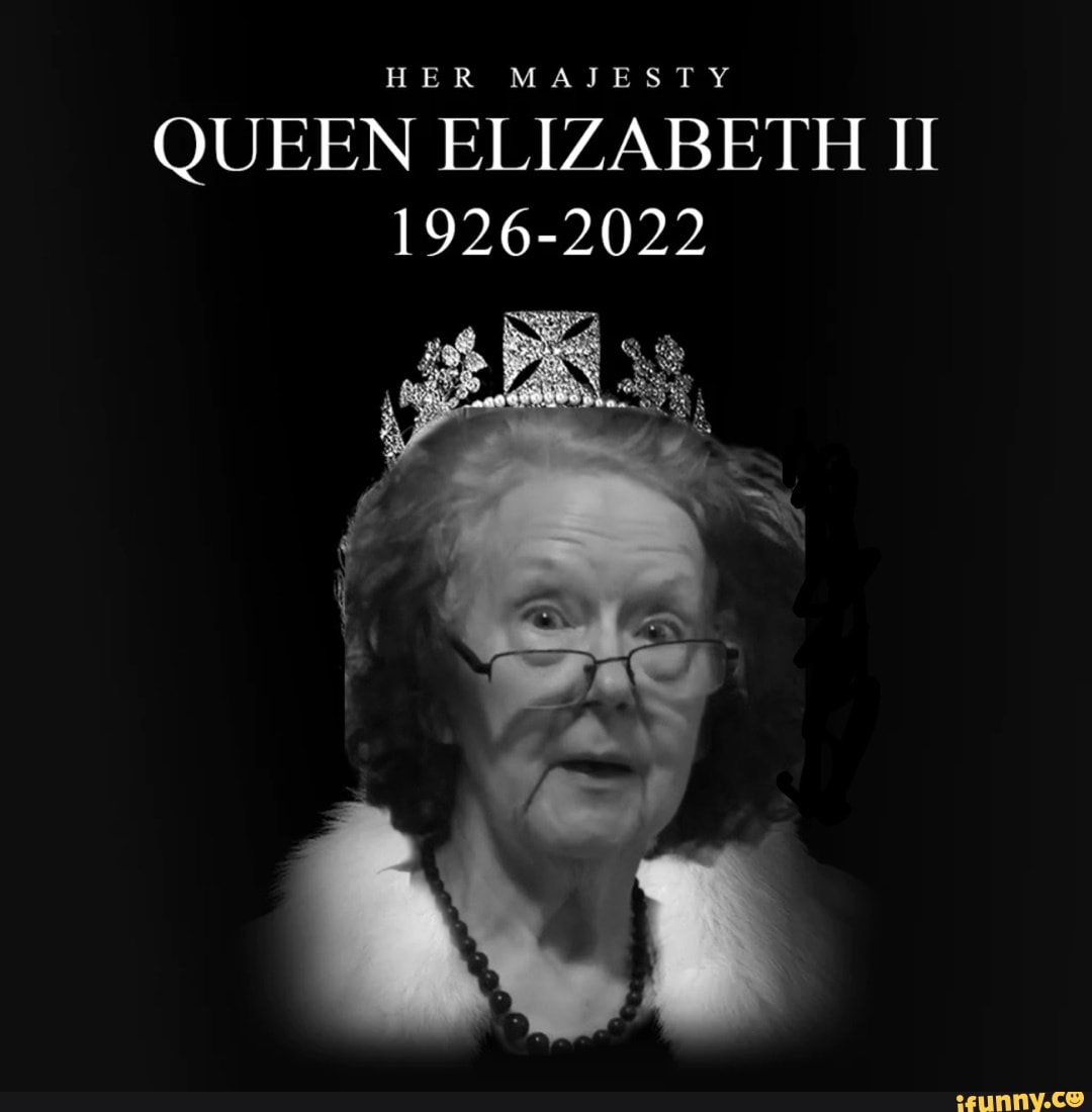 HER MAJESTY QUEEN ELIZABETH II 1926-2022 - iFunny