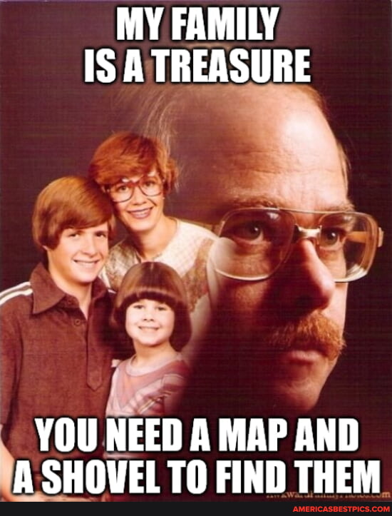 MY FAMILY IS A TREASURE YOU NEED A MAP AND A SHOVEL TO FIND THEM ...