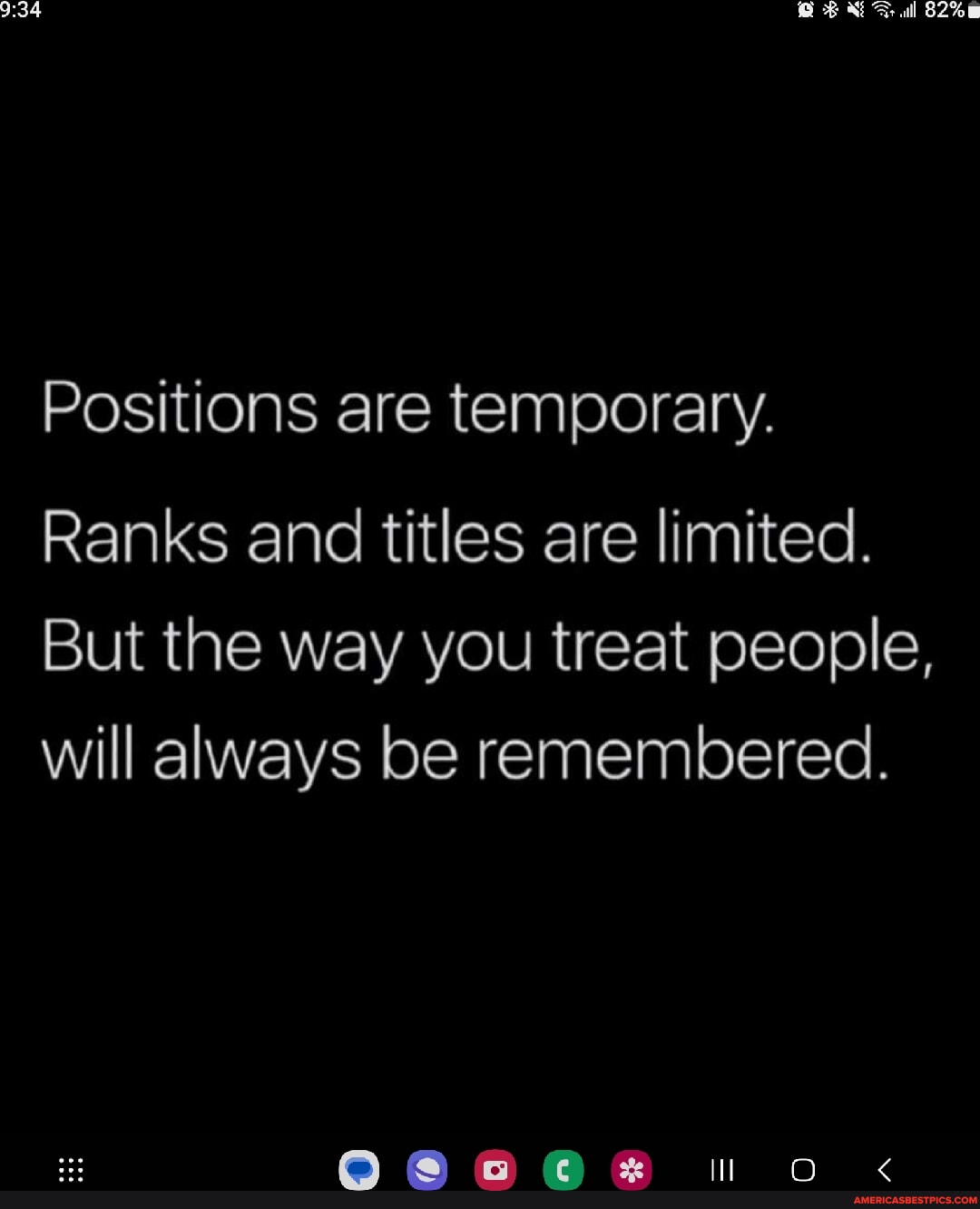 Positions are temporary. Ranks and titles are limited. But the way you ...