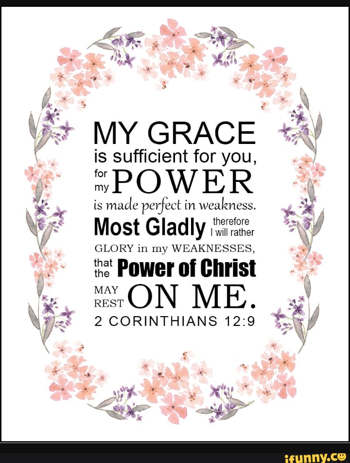 MY GRACE. is sufficient for you, ~POWER is made perfect in weakness ...