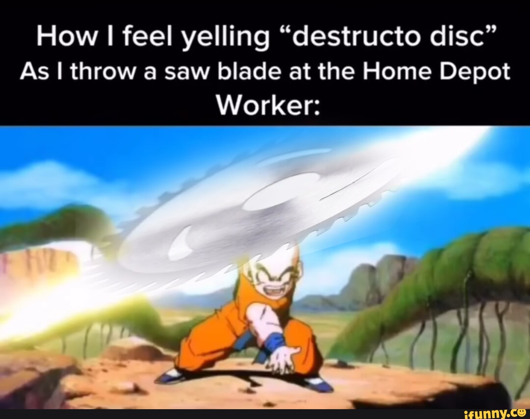 How I feel yelling "destructo disc" As I throw a saw blade at the Home ...