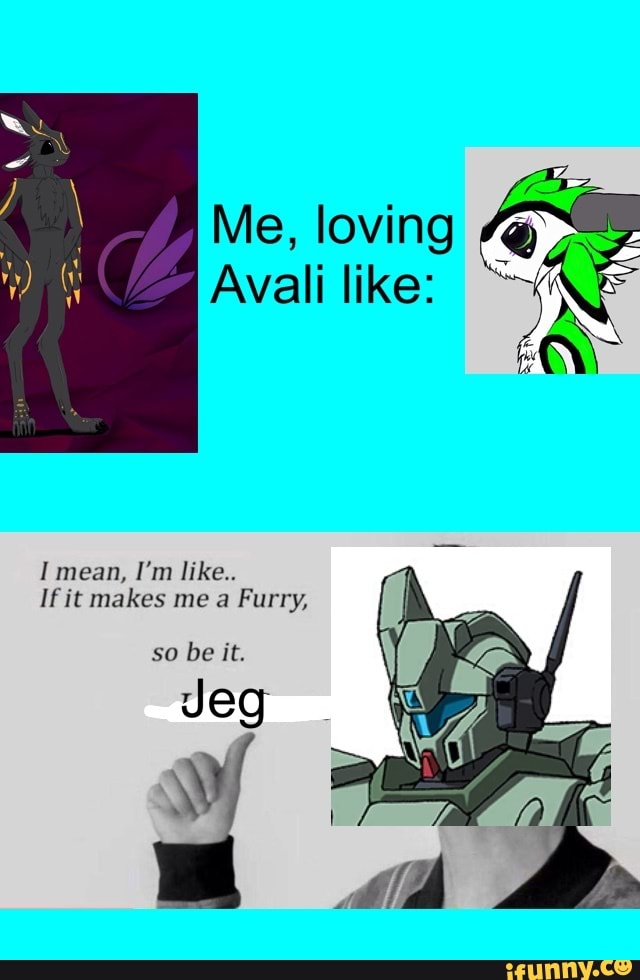 Me,Ioving Q Avalilike: * lmezm, I'm like.. líl't makes me & Furry, - iFunny