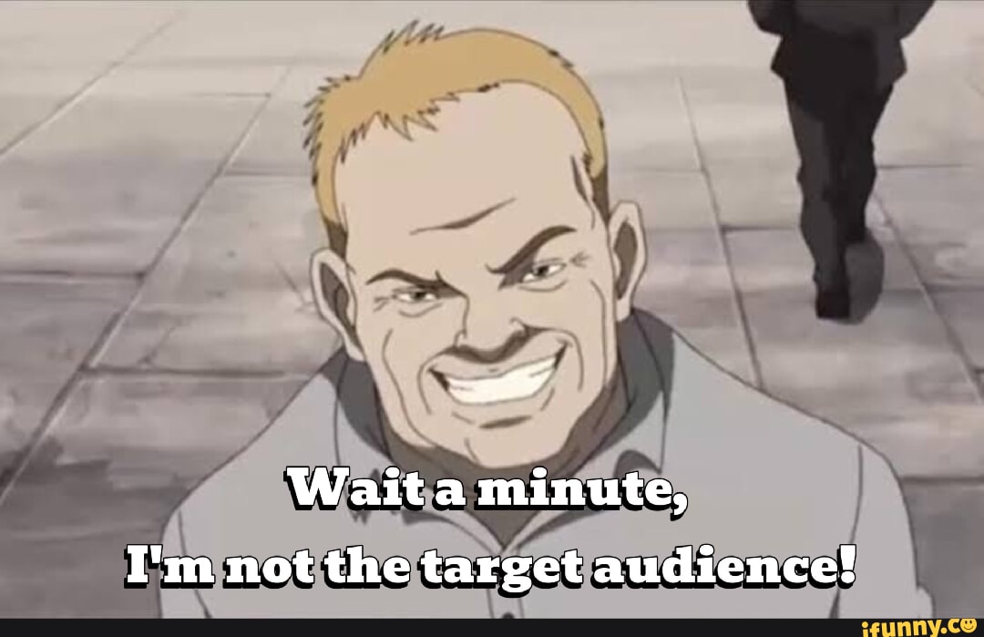 Wait a minute, I'm not the target audience! - iFunny