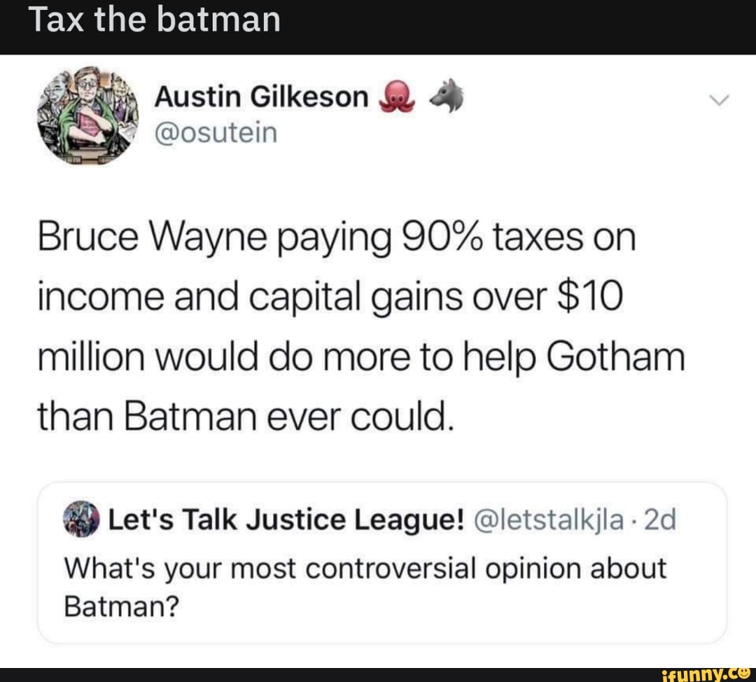 Tax the batman Bruce Wayne paying 90% taxes on income and capital gains ...