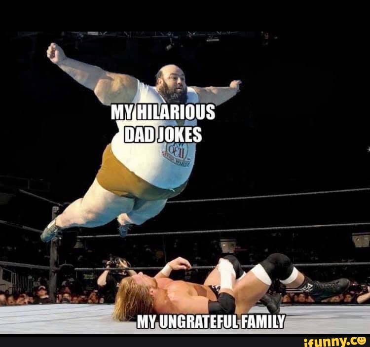 Worst joke Wednesday is a thing - JOKES pow UNGRATEFUL FAMILY - iFunny