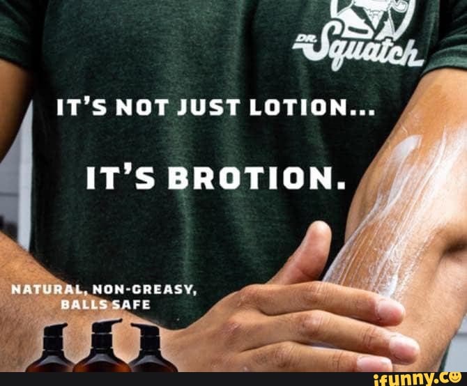 IT'S NOT JUST LOTION... IT'S BROTION. RAL NON- GREASY FE - iFunny