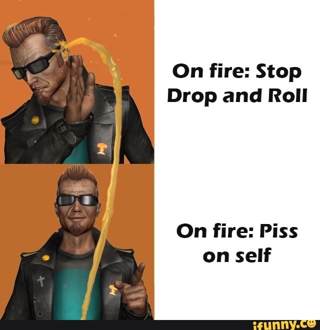 On fire: Stop Drop and Roll On fire: Piss on self - iFunny