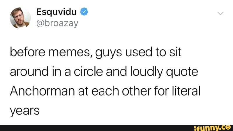 Esquvidu @ @broazay before memes, guys used to sit around in a circle ...