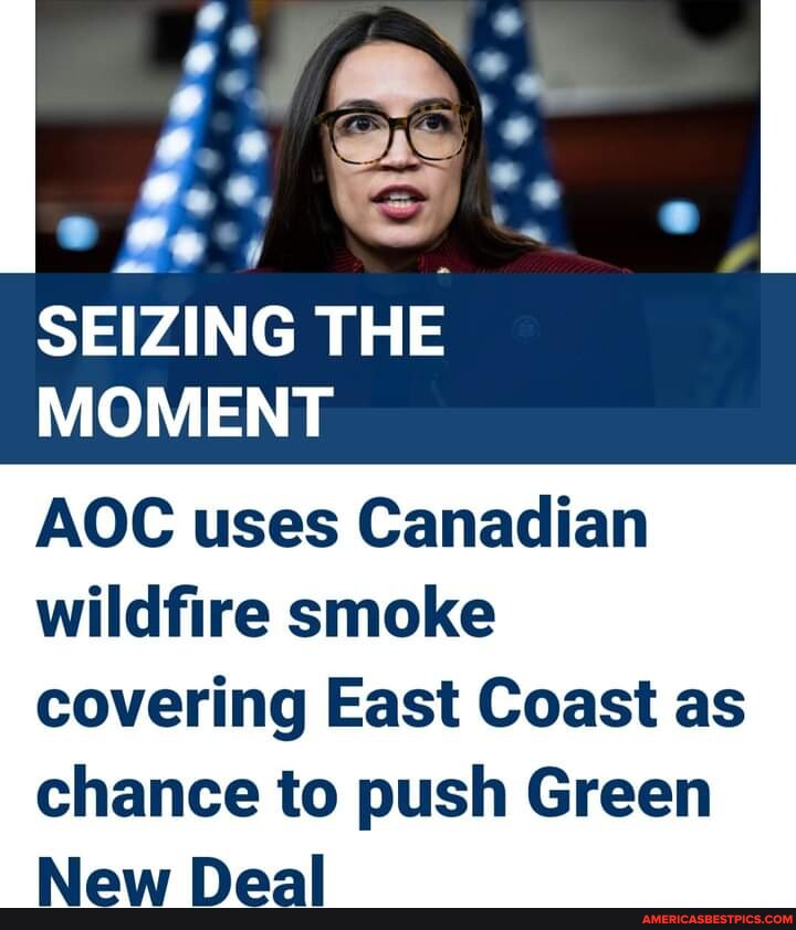 SEIZING THE MOMENT AOC uses Canadian wildfire smoke covering East Coast ...