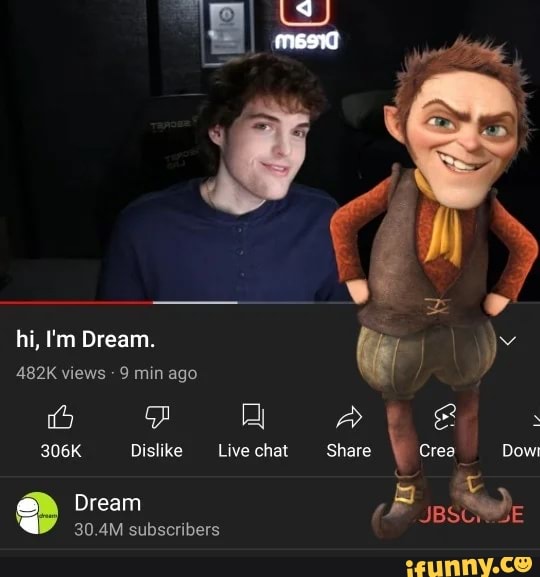 Hi, I'm Dream. 482K views 9 min ago Go F Ay 306K Dislike Live chat ...