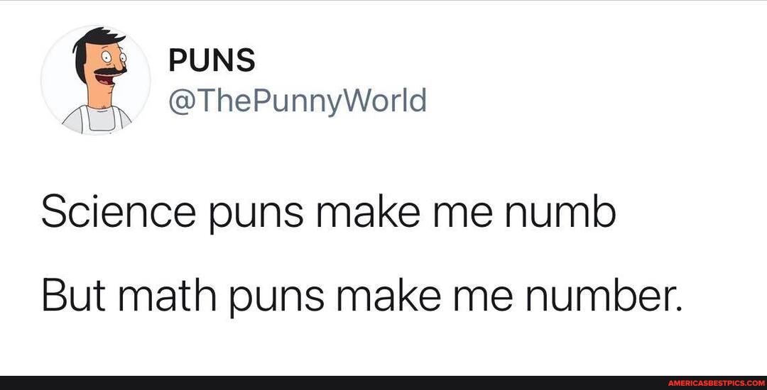 @ThePunnyWorld Science puns make me numb But math puns make me number ...