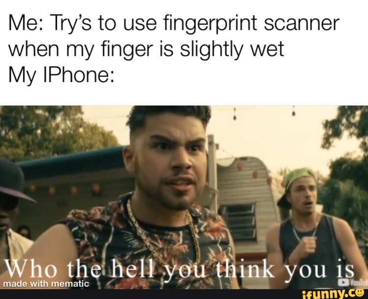 Me: Try‘s to use fingerprint scanner when my finger is slightly wet My ...