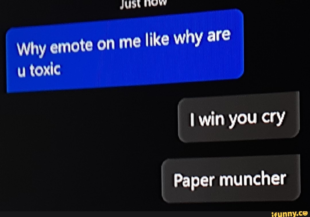 Il Why emote on me like why are u toxic I win you cry I Paper muncher ...