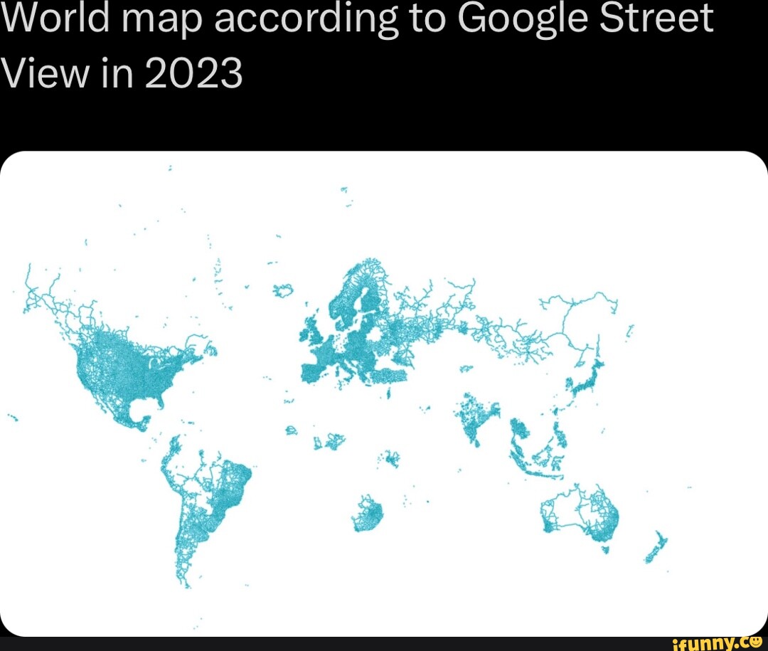 World map according to Google Street View in 2023 - iFunny