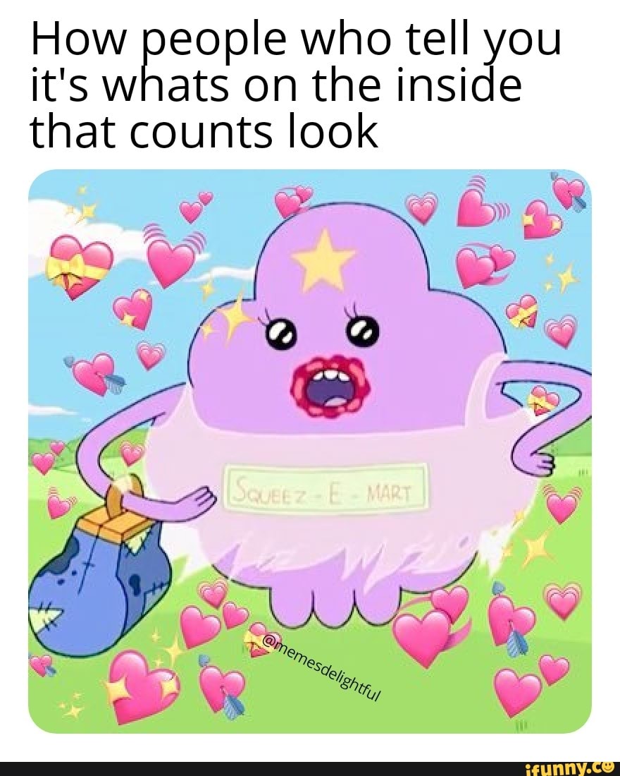 How people who tell you it's whats on the inside that counts look - iFunny