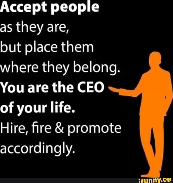 Accept people as they are, but place them where they belong. You are ...