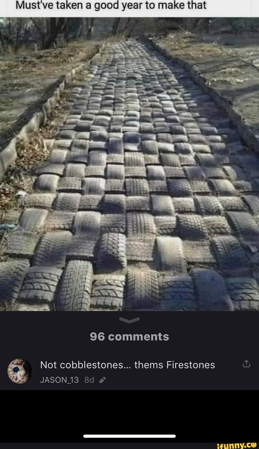 Ust ve taken good year to make that 96 comments Not cobblestones ...