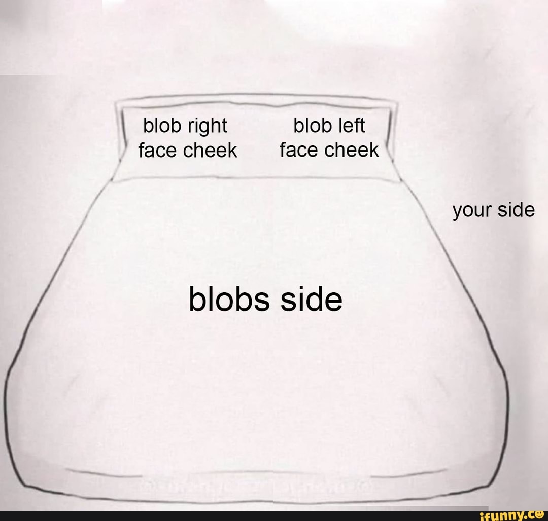 Blob right blob left I face cheek face cheek your side blobs side - iFunny