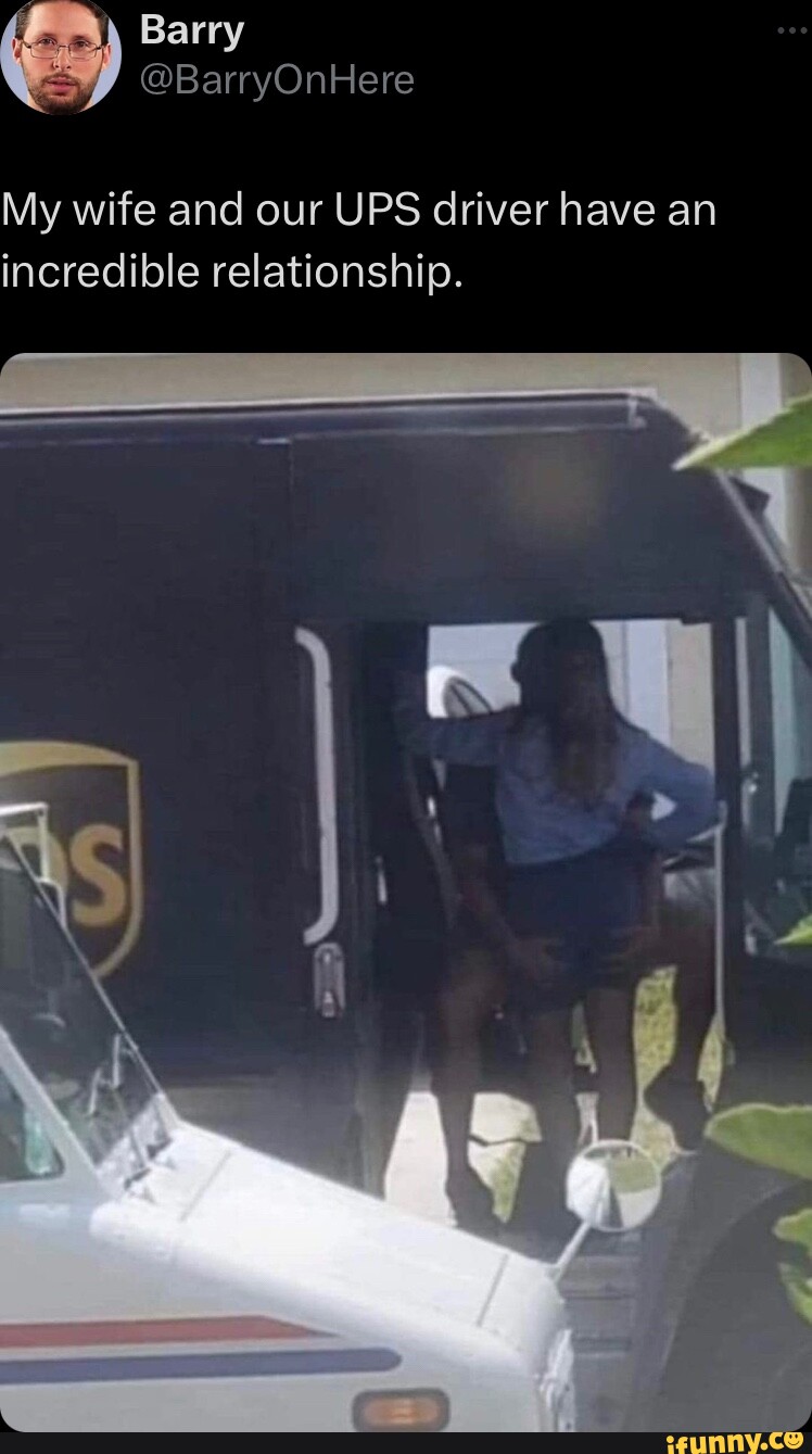Barry @BarryOnHere My wife and our UPS driver have an incredible ...