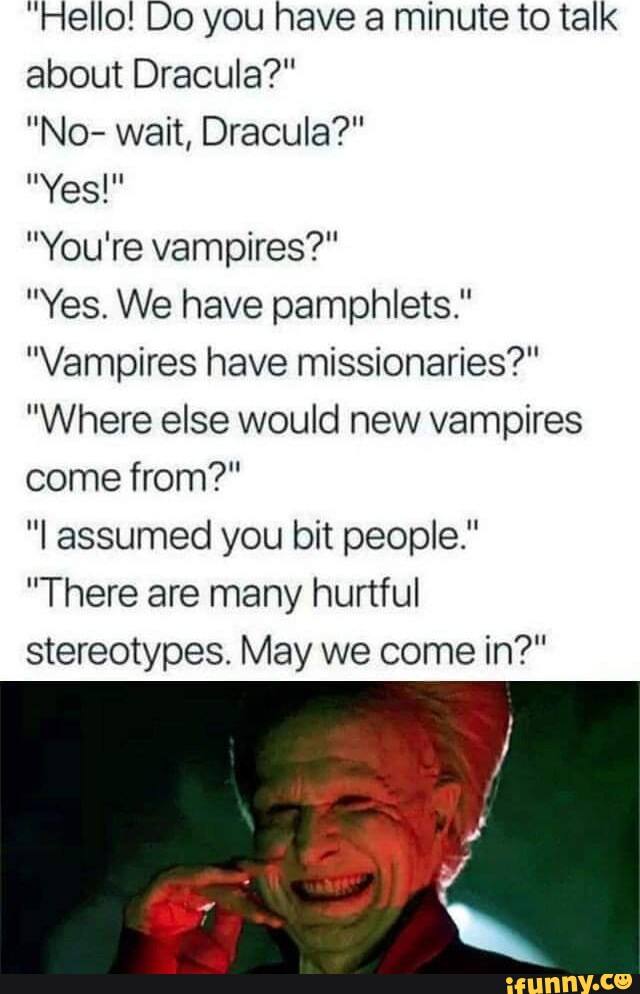 "Hello! Do you have a minute to talk about Dracula?" "No- wait, Dracula ...