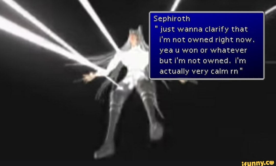 Sephirath "just wanna clarify that i'm not owned right now. yea u won ...