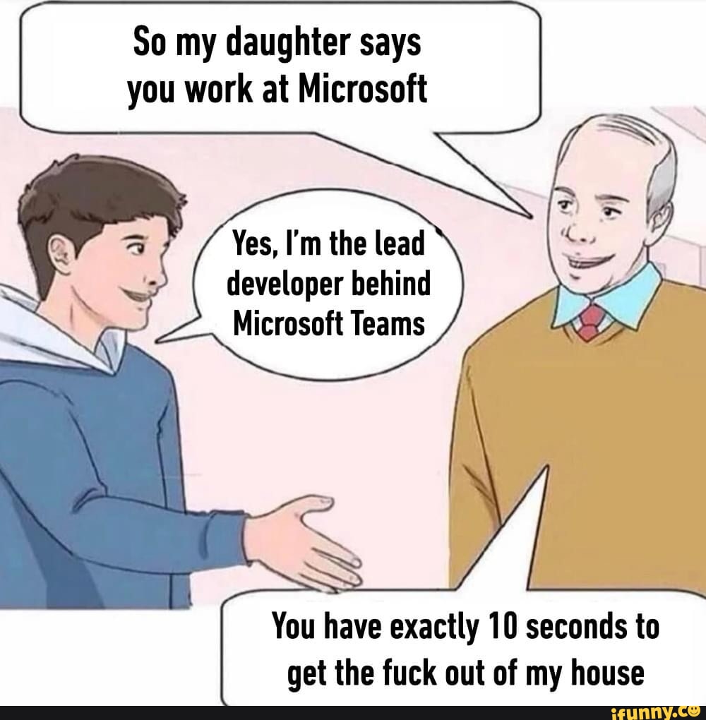 So my daughter says you work at Microsoft Yes, I'm the lead developer ...