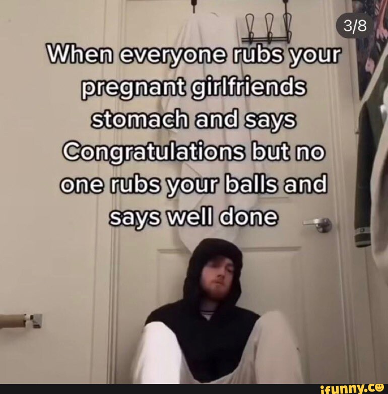 When everyone rubs your pregnant qirfriends stomach and says ... When everyone rubs your pregnant qirfriends stomach and says ...