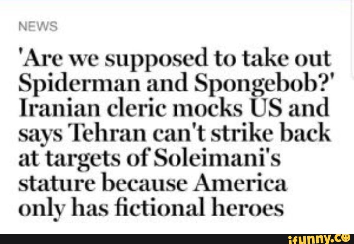 NEWS 'Are we supposed to take out Spiderman and Spongebob?' Iranian ...