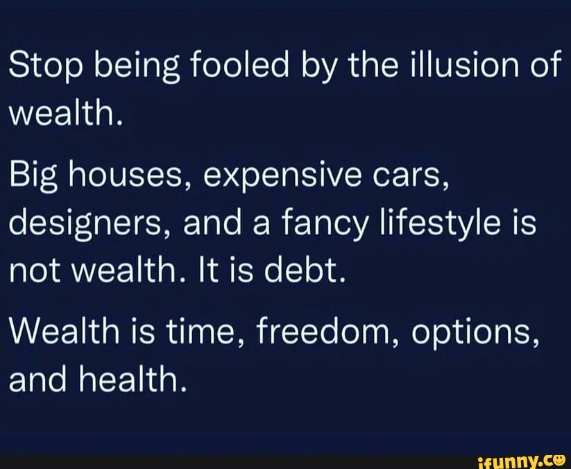 Stop being fooled by the illusion of wealth. Big houses, expensive cars ...