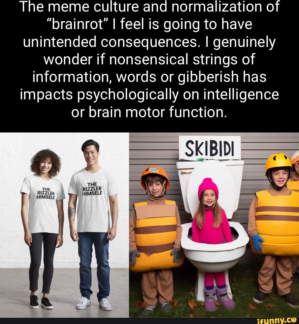 The meme culture and normalization of "brainrot" I feel is going to ...