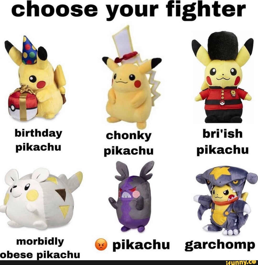 Choose your fighter * be ve birthday chonky bri'ish pikachu morbidly ...