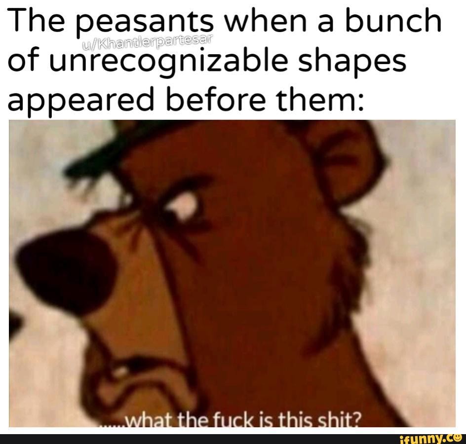 The peasants when a bunch of unrecognizable shapes appeared before them ...