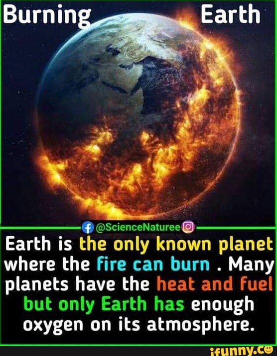 Burning. Earth ScienceNatureeD Earth is the only known planet where the ...