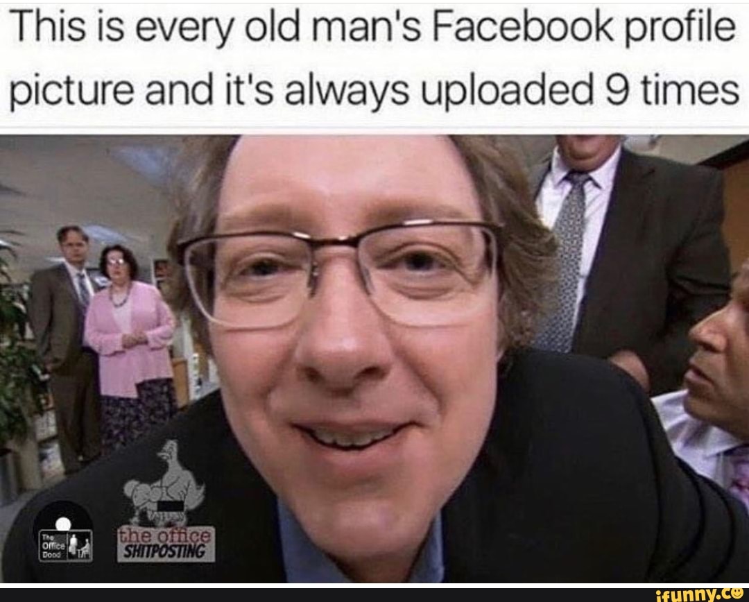 This is every old man's Facebook profile picture and it's always ...