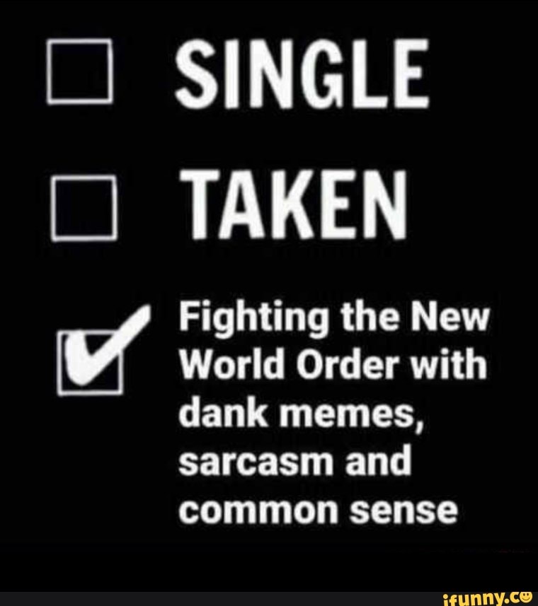 SINGLE TAKEN Fighting the New World Order with dank memes, sarcasm and ...